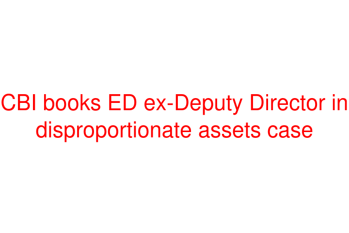 CBI books ED ex-Deputy Director in disproportionate assets case - Social News XYZ