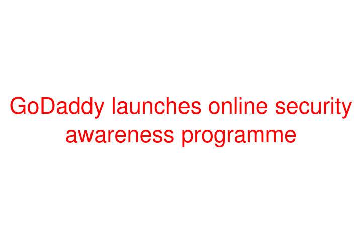 GoDaddy launches online security awareness programme - Social News XYZ