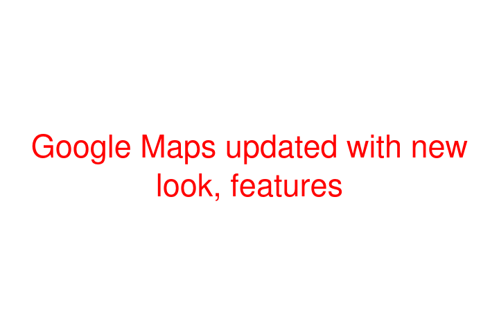 Google Maps updated with new look, features - Social News XYZ