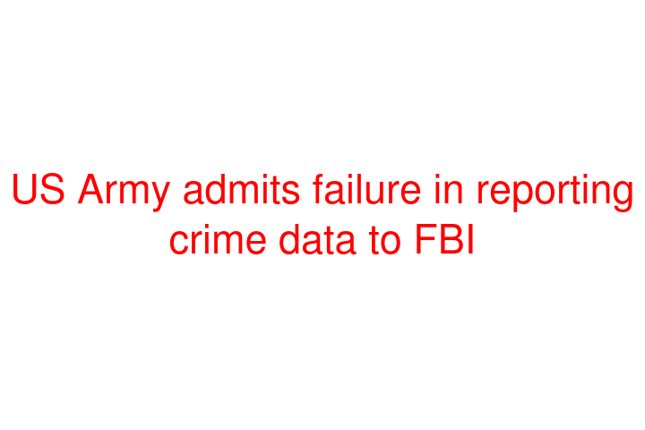 US Army admits failure in reporting crime data to FBI - Social News XYZ