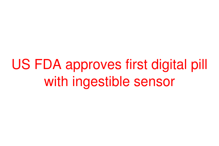 US FDA approves first digital pill with ingestible sensor - Social News XYZ