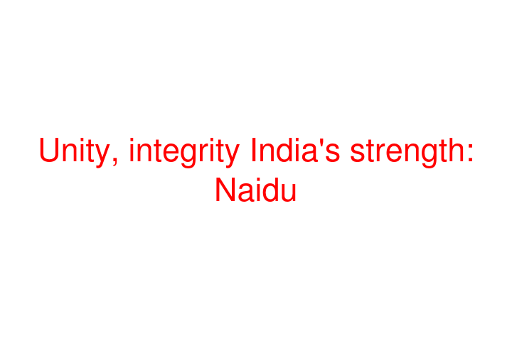 Unity, integrity India's strength: Naidu - Social News XYZ