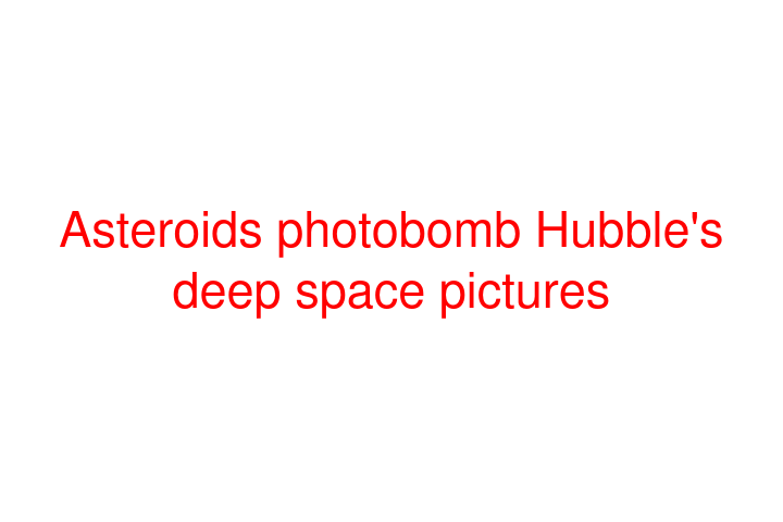 Asteroids photobomb Hubble's deep space pictures - Social News XYZ