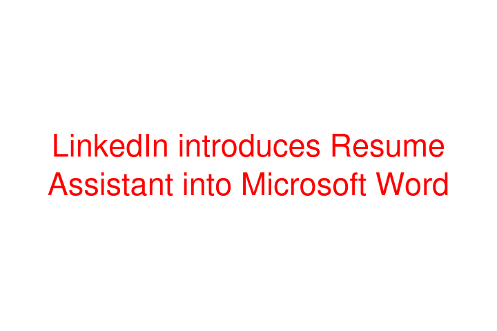 LinkedIn introduces Resume Assistant into Microsoft Word - Social News XYZ